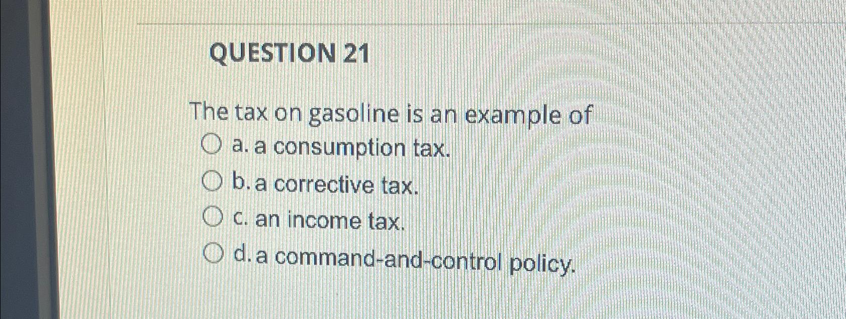 Solved QUESTION 21The tax on gasoline is an example of a. ﻿a | Chegg.com