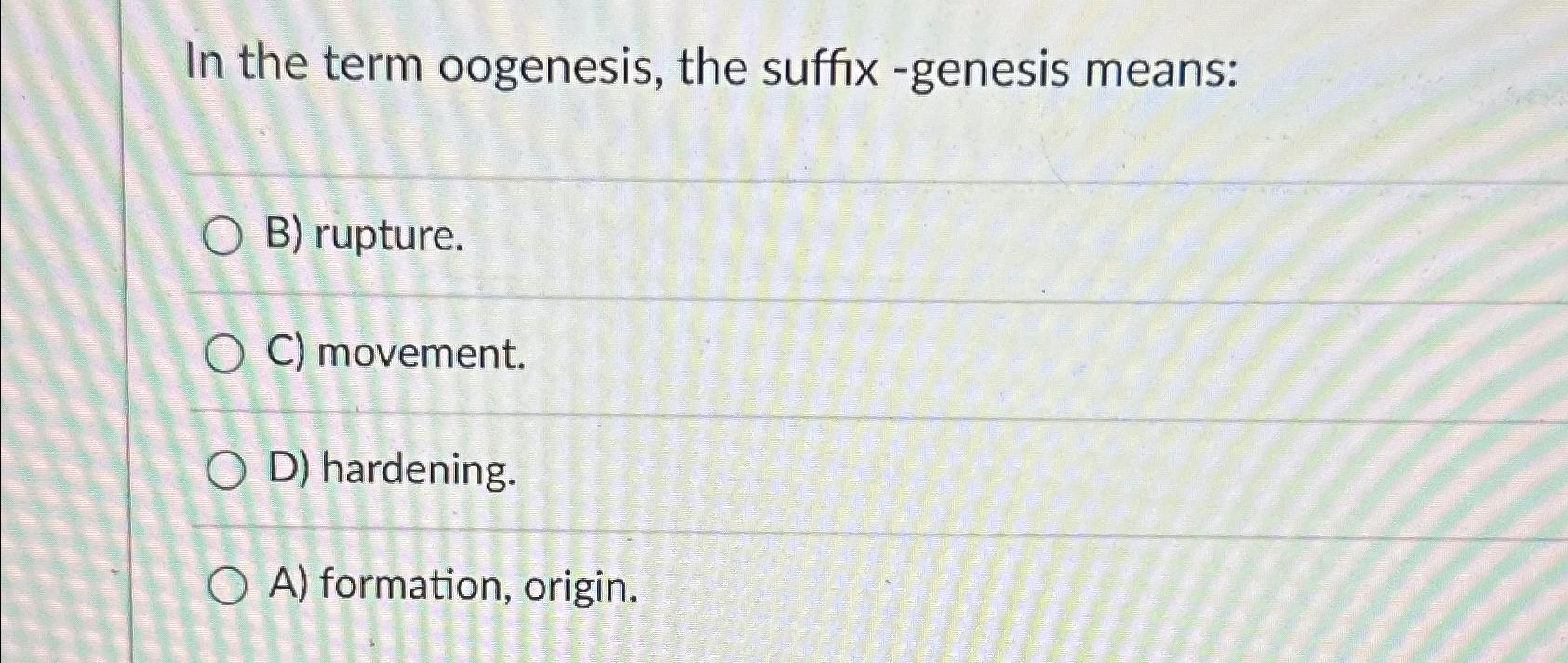 Solved In the term oogenesis, the suffix -genesis means:B) | Chegg.com