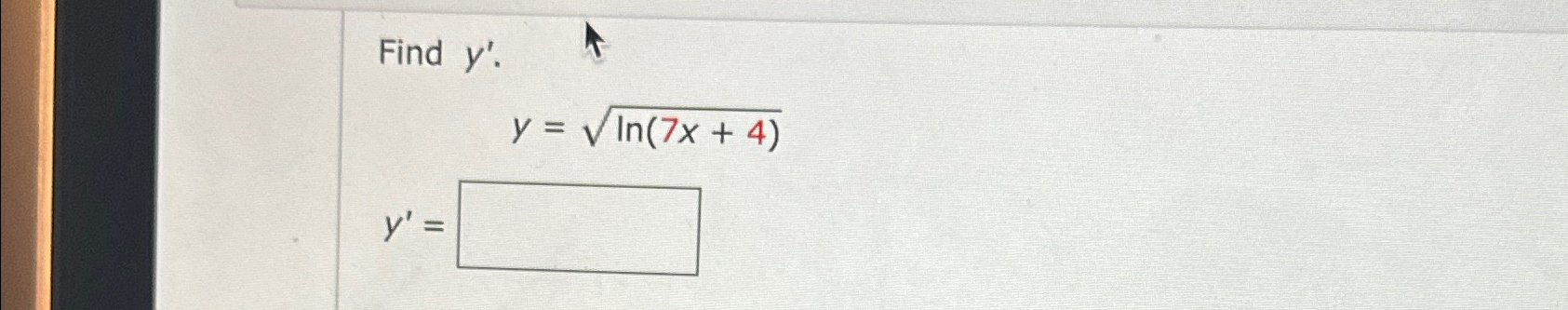 Solved Find y'.y=ln(7x+4)2y'= | Chegg.com