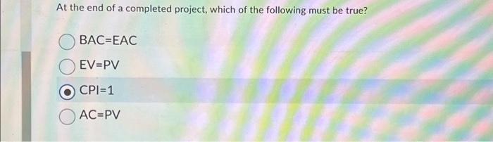 Solved At the end of a completed project, which of the | Chegg.com