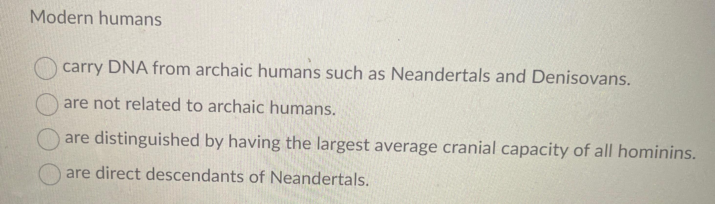 Solved Modern humanscarry DNA from archaic humans such as | Chegg.com