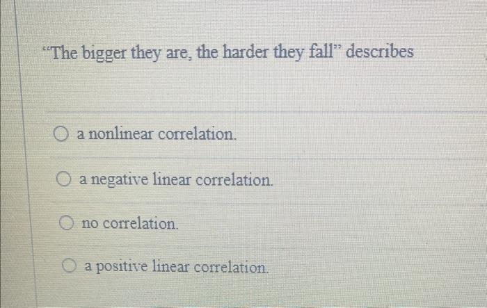 Solved "The bigger they are, the harder they fall" describes | Chegg.com