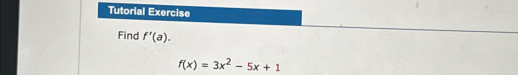 Solved Tutorial ExerciseFind f'(a).f(x)=3x2-5x+1 | Chegg.com