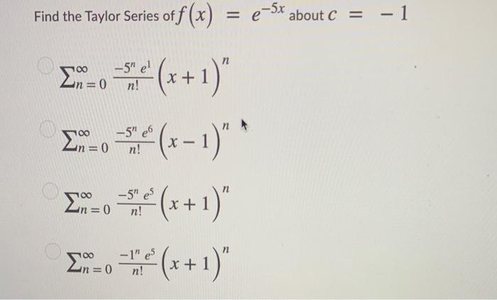 Solved Find the Taylor Series of f(x) = e e-5x about c = -1 | Chegg.com