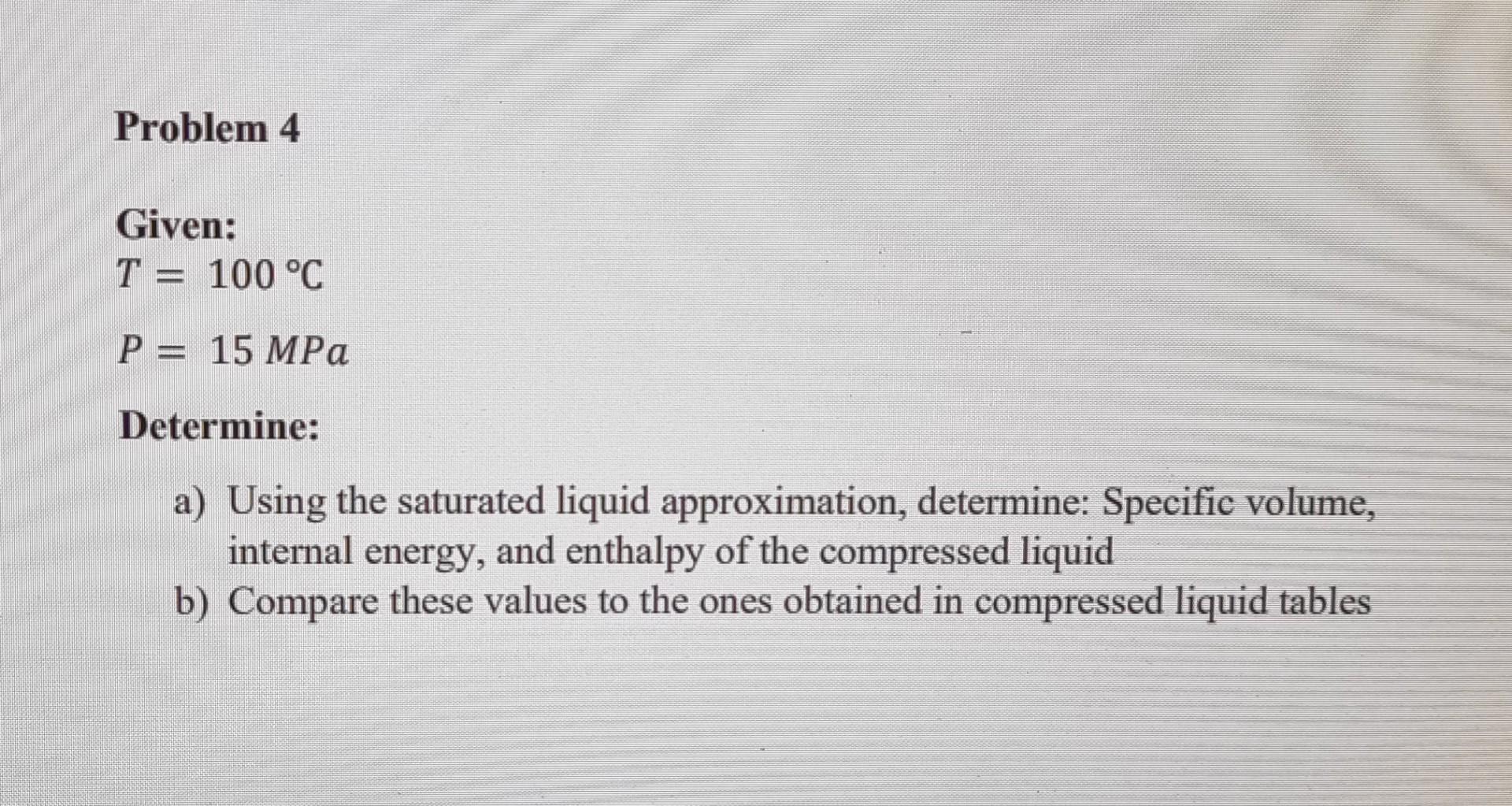 Solved Problem 4 Given: T = 100 °C P = 15 MPa Determine: a) | Chegg.com