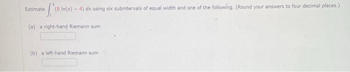 Solved Estimate ∫14(8ln(x)−4)dx using six subintervals of | Chegg.com