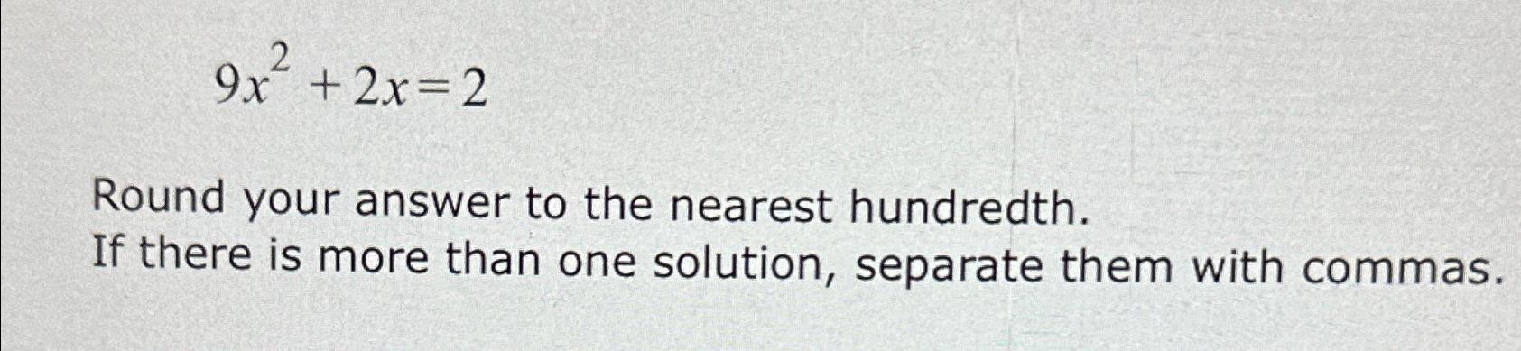 Solved 9x2+2x=2Round your answer to the nearest hundredth. | Chegg.com