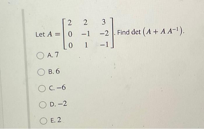 Solved If A is a 3×3 matrix and detA=4, find det(−2A). A. 32 | Chegg.com