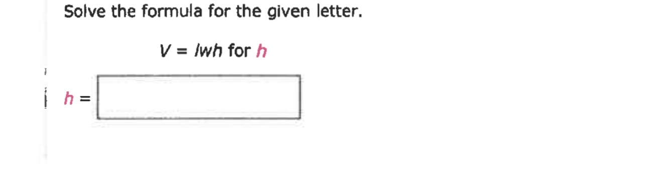 Solved Solve the formula for the given letter.,V= ﻿Iwh for h | Chegg.com