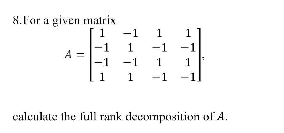 Solved 8. For a given matrix A=⎣⎡1−1−11−11−111−11−11−11−1⎦⎤, | Chegg.com