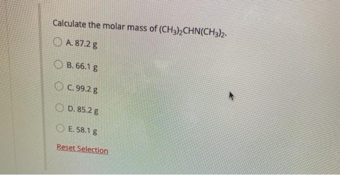 Solved Calculate the molar mass of (CH3)2CHN(CH3)2. A. 87.2 | Chegg.com