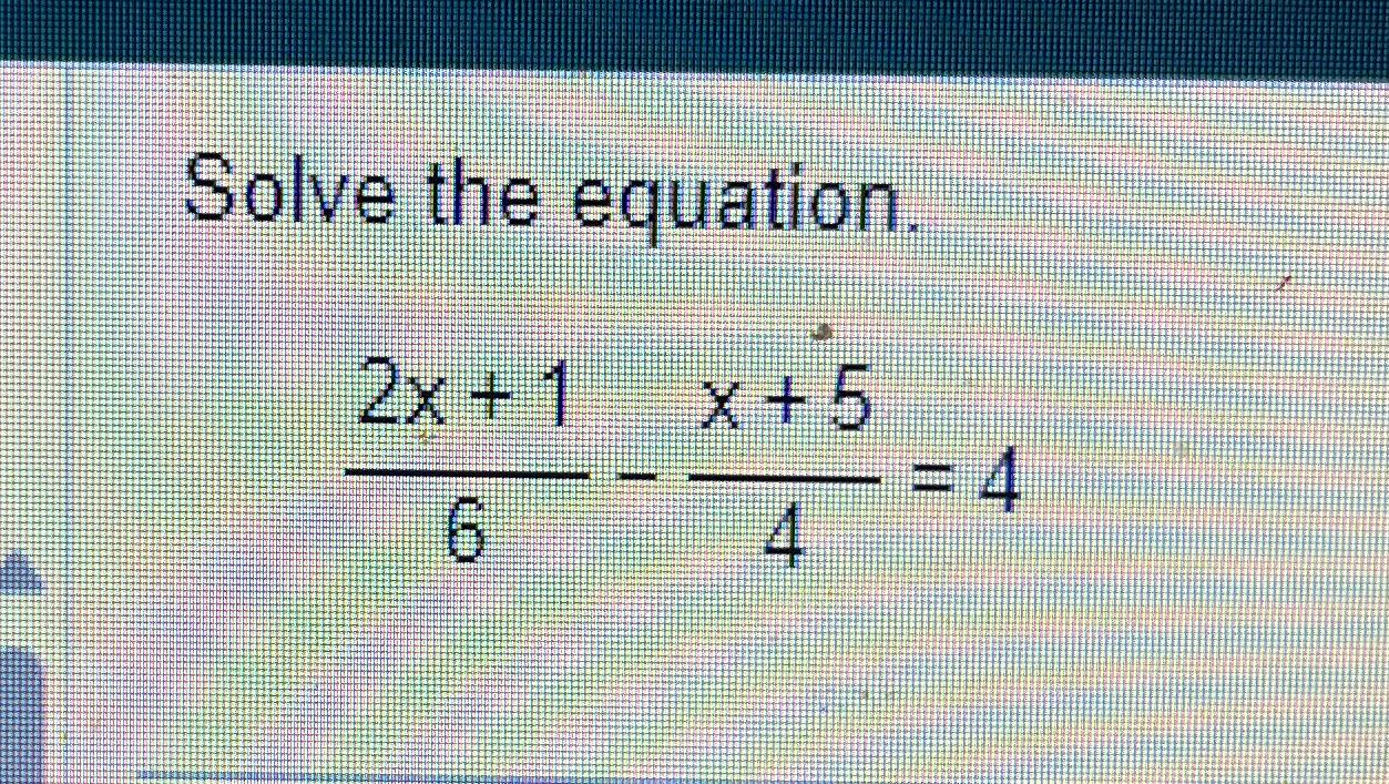 Solved Solve the equation.2x+16-x+54=4 | Chegg.com