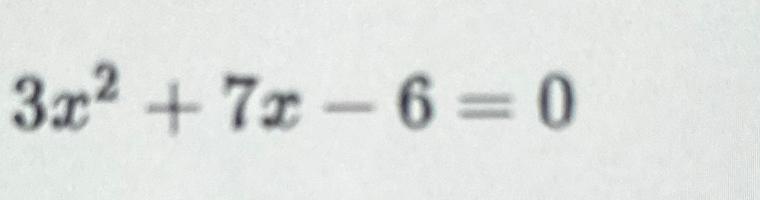 Solved 3x2+7x-6=0 | Chegg.com