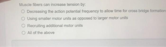 Solved Muscle fibers can increase tension by: Decreasing the | Chegg.com