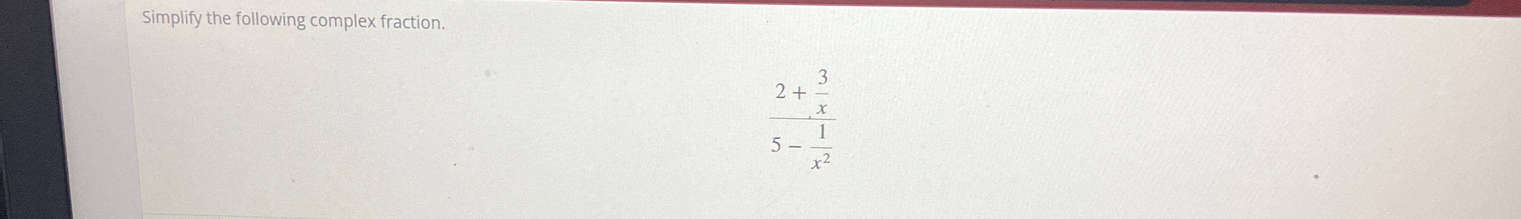 Solved Simplify the following complex fraction.2+3x5-1x2 | Chegg.com