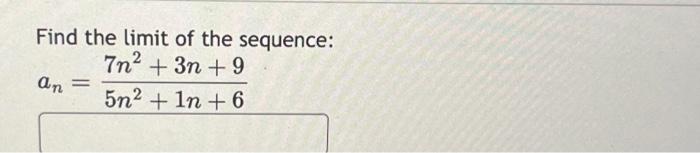 Solved Find the limit of the sequence: 7n² +3n+9 5n² + 1n +6 | Chegg.com