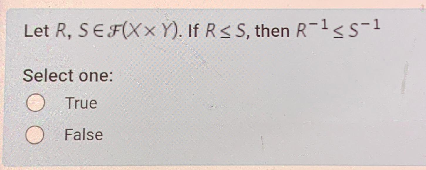 Solved Let R,SinF(x×Y). ﻿If R≤S, ﻿then R-1≤S-1Select | Chegg.com