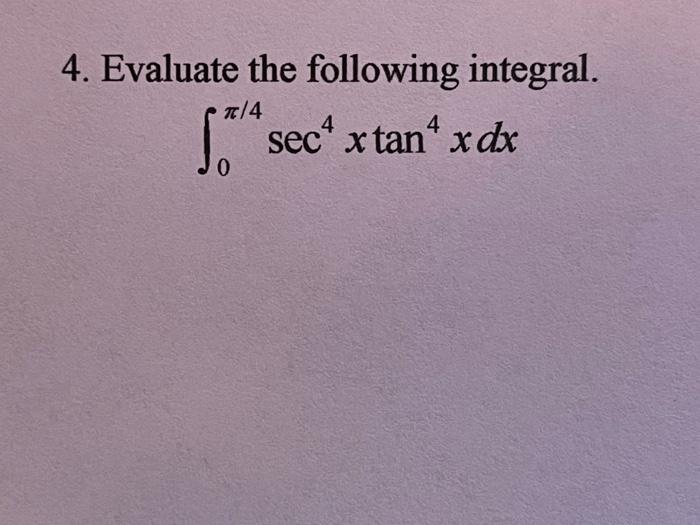 Solved 4. Evaluate the following integral. sec4 x tan4 x dx | Chegg.com