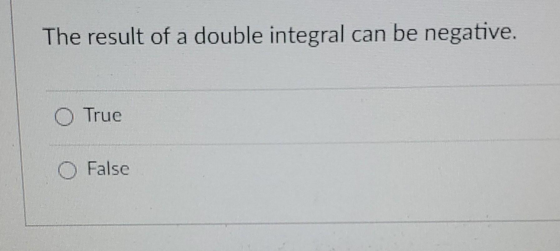 Solved The result of a double integral can be negative. True | Chegg.com