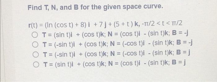 Solved Find T, N, and B for the given space curve. r(t) = | Chegg.com