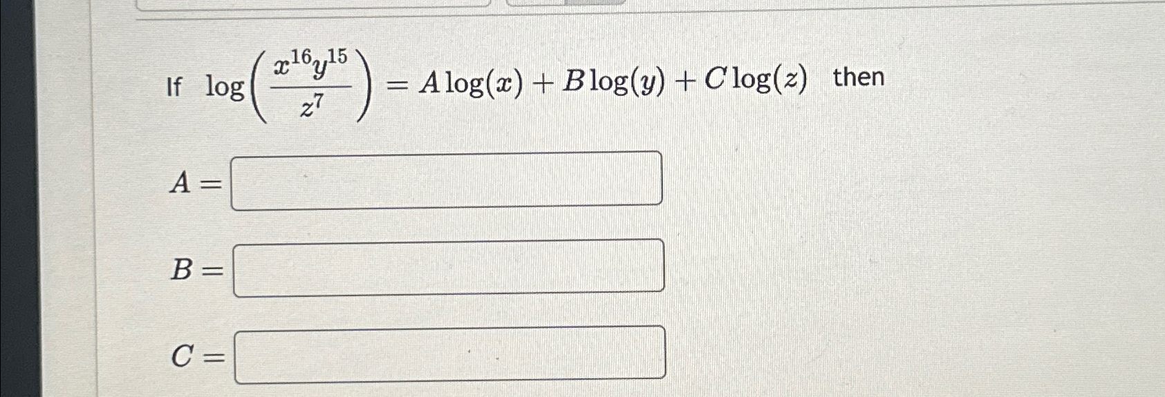 Solved If log(x16y15z7)=Alog(x)+Blog(y)+Clog(z) | Chegg.com
