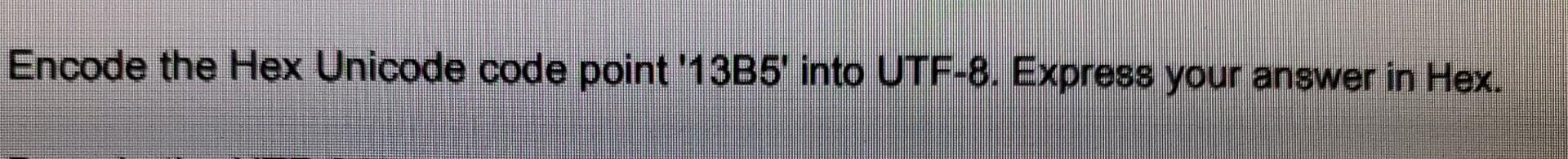 Solved Encode the Hex Unicode code point '13B5' into UTF-8. | Chegg.com