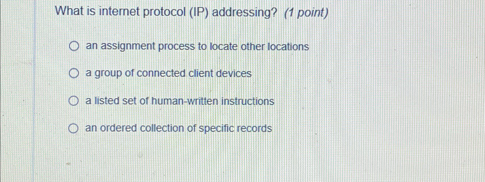 Solved What is internet protocol (IP) ﻿addressing? (1 | Chegg.com