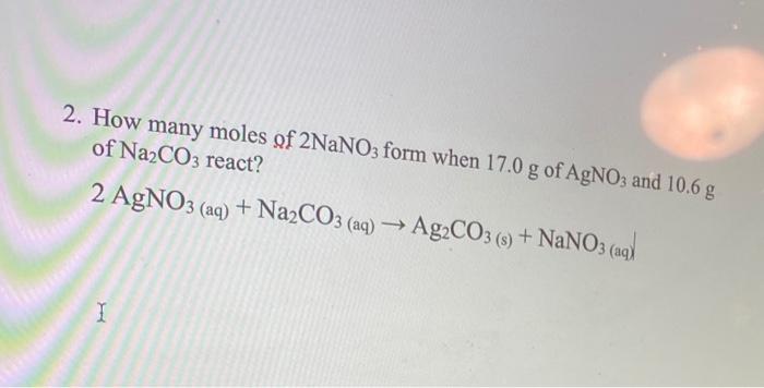 Solved 2. How many moles of 2NaNO3 form when 17.0 g of AgNO3 | Chegg.com