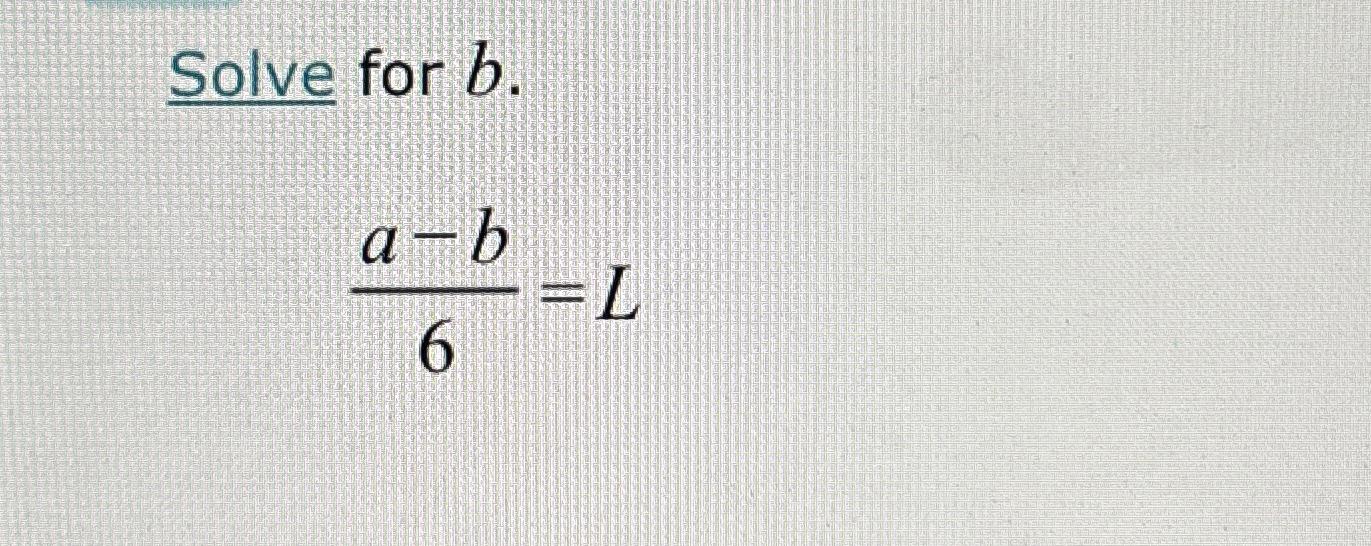Solved Solve for b.a-b6=L | Chegg.com