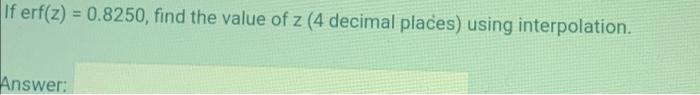 Solved If erf(z) = 0.8250, find the value of z (4 decimal | Chegg.com