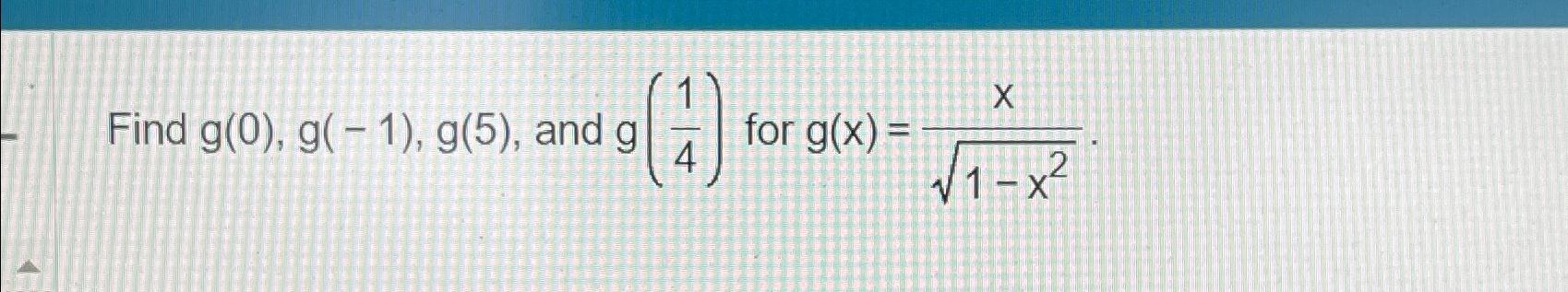 Solved Find g(0),g(-1),g(5), ﻿and g(14) ﻿for g(x)=x1-x22 | Chegg.com