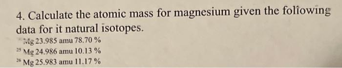 Solved 4. Calculate the atomic mass for magnesium given the | Chegg.com