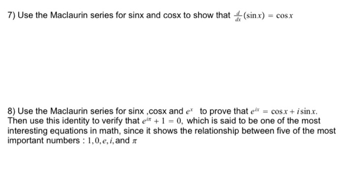 Solved 7) Use the Maclaurin series for sinx and cosx to show | Chegg.com