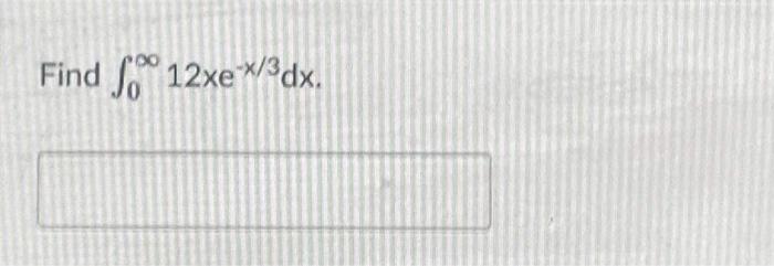 Solved ∫0∞12xe−x/3dx | Chegg.com