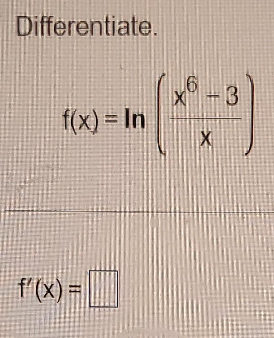 Solved Differentiate. f(x)=ln(xx6−3) f′(x)= | Chegg.com