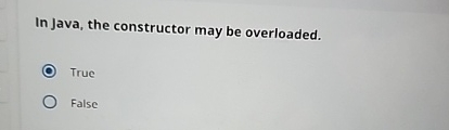Solved In Java, the constructor may be overloaded.TrueFalse | Chegg.com