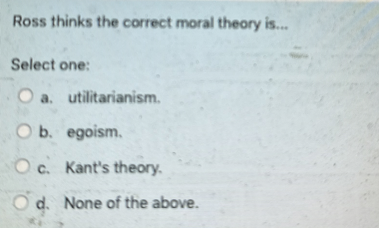 Solved Ross thinks the correct moral theory is...Select | Chegg.com