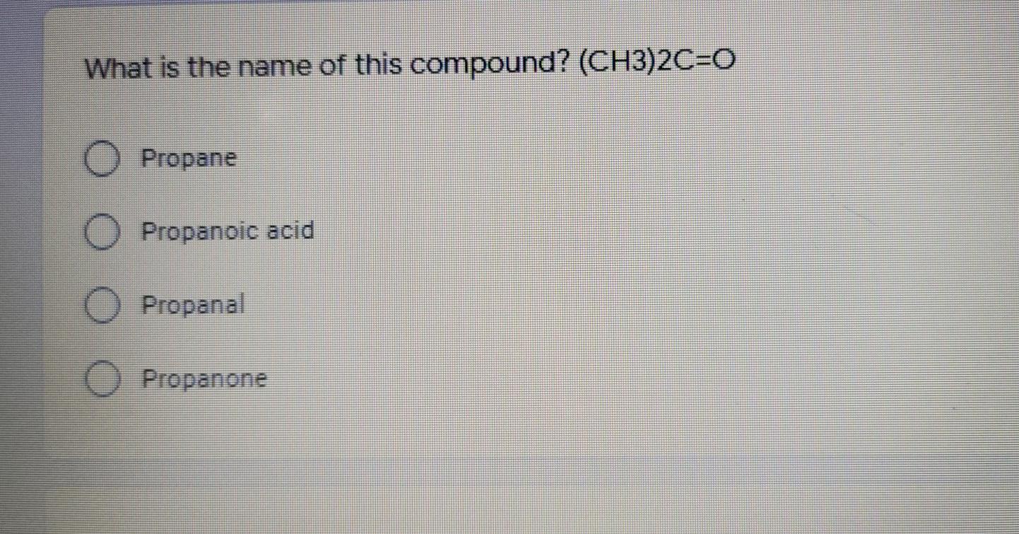 Solved What is the name of this compound? (CH3)2C=0 Propane | Chegg.com