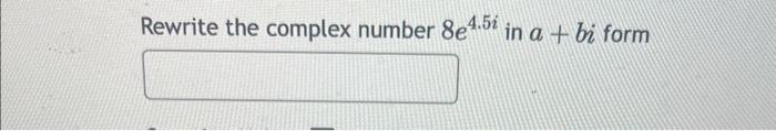 Solved Rewrite the complex number 8e4.5i in a+bi form | Chegg.com