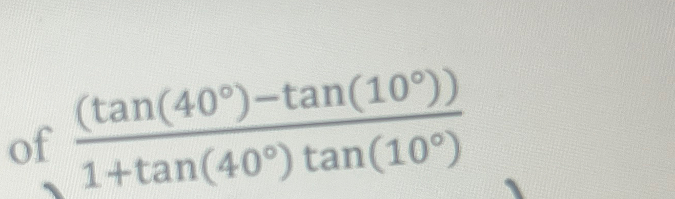 Solved of (tan(40°)-tan(10°))1+tan(40°)tan(10°) | Chegg.com