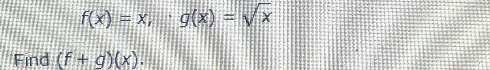 Solved f(x)=x,g(x)=x2Find (f+g)(x) | Chegg.com