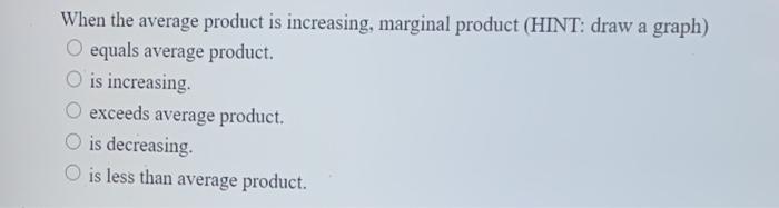 Solved When the average product is increasing, marginal | Chegg.com