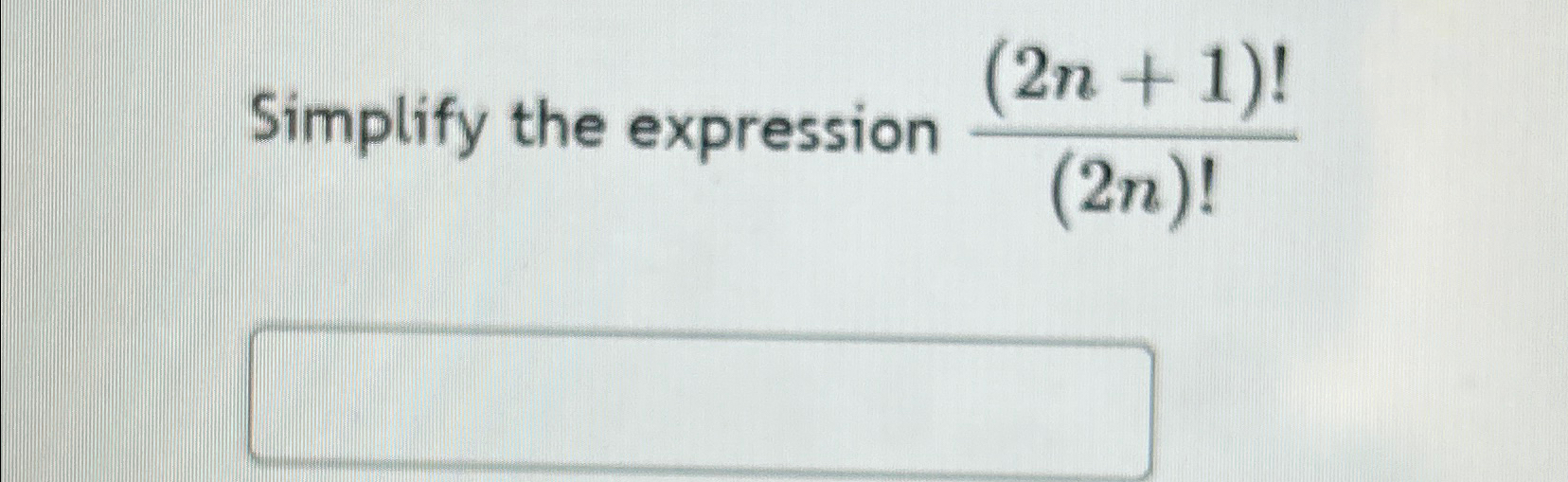 Solved Simplify the expression (2n+1)!(2n)! | Chegg.com