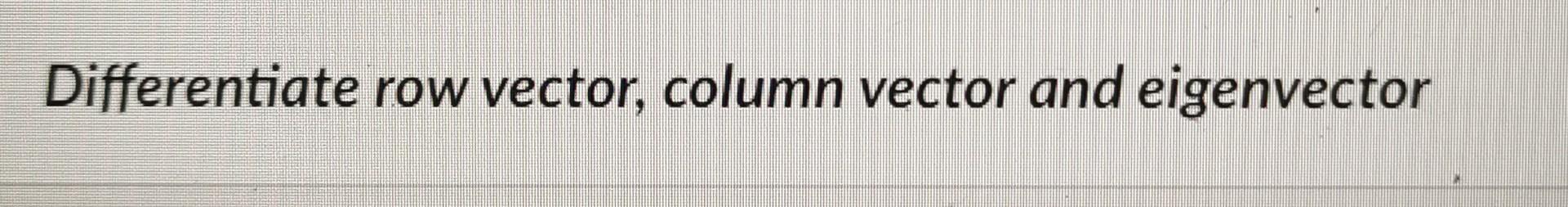Solved Differentiate row vector, column vector and | Chegg.com