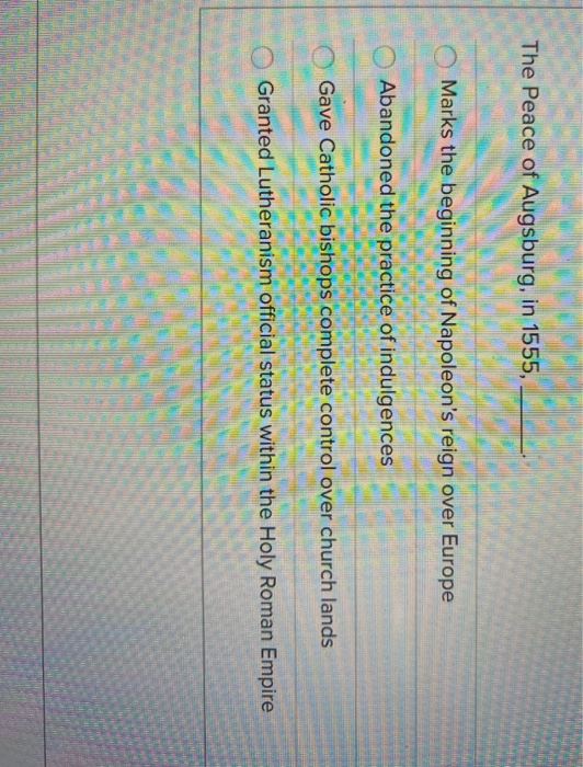 Solved The Peace of Augsburg, in 1555, Marks the beginning | Chegg.com