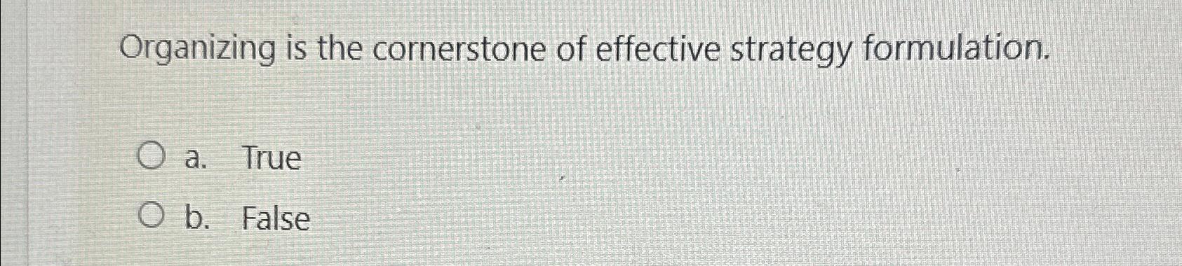 Solved Organizing is the cornerstone of effective strategy | Chegg.com