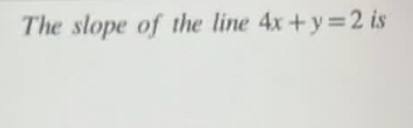 Solved The slope of the line 4x+y=2 ﻿is | Chegg.com