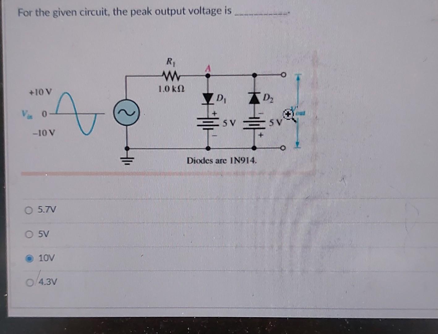 Solved For the given circuit, the peak output voltage is 5.7 | Chegg.com