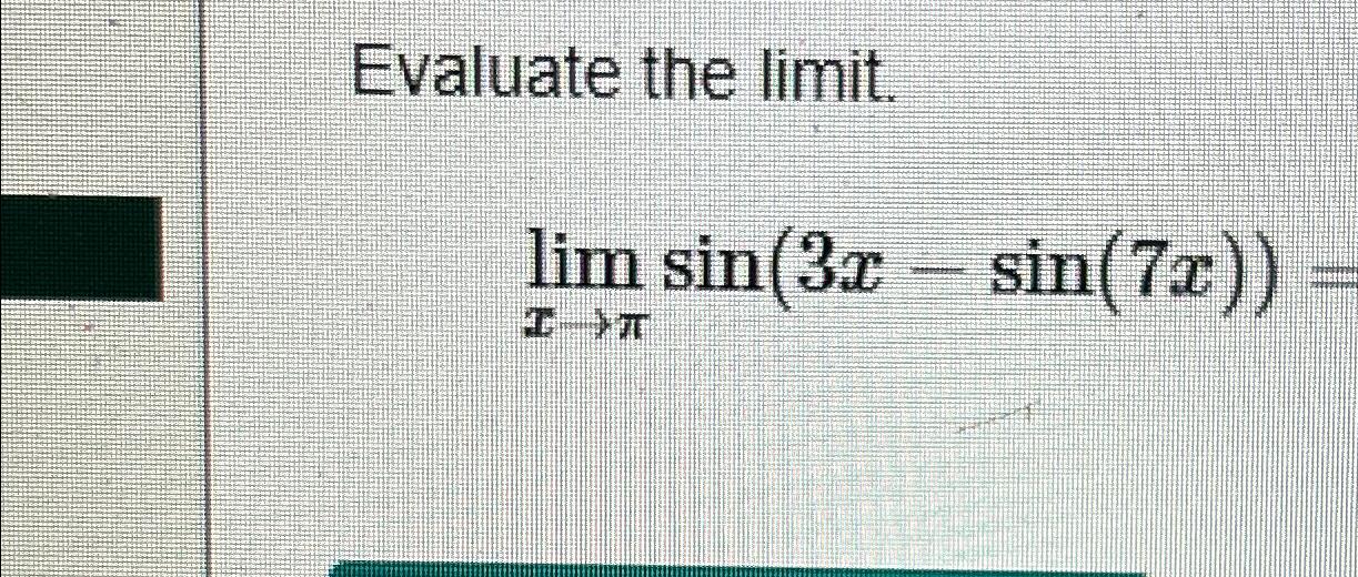 Solved Evaluate the limit.limx→πsin(3x-sin(7x))= | Chegg.com