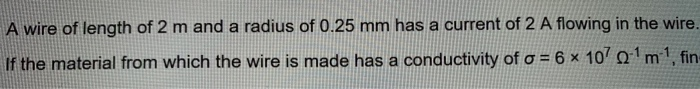 Solved A wire of length of 2 m and a radius of 0.25 mm has a | Chegg.com